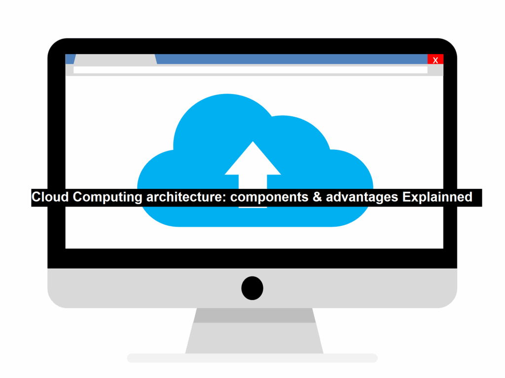 Cloud Computing Architecture: Components & Advantages Explainned ...